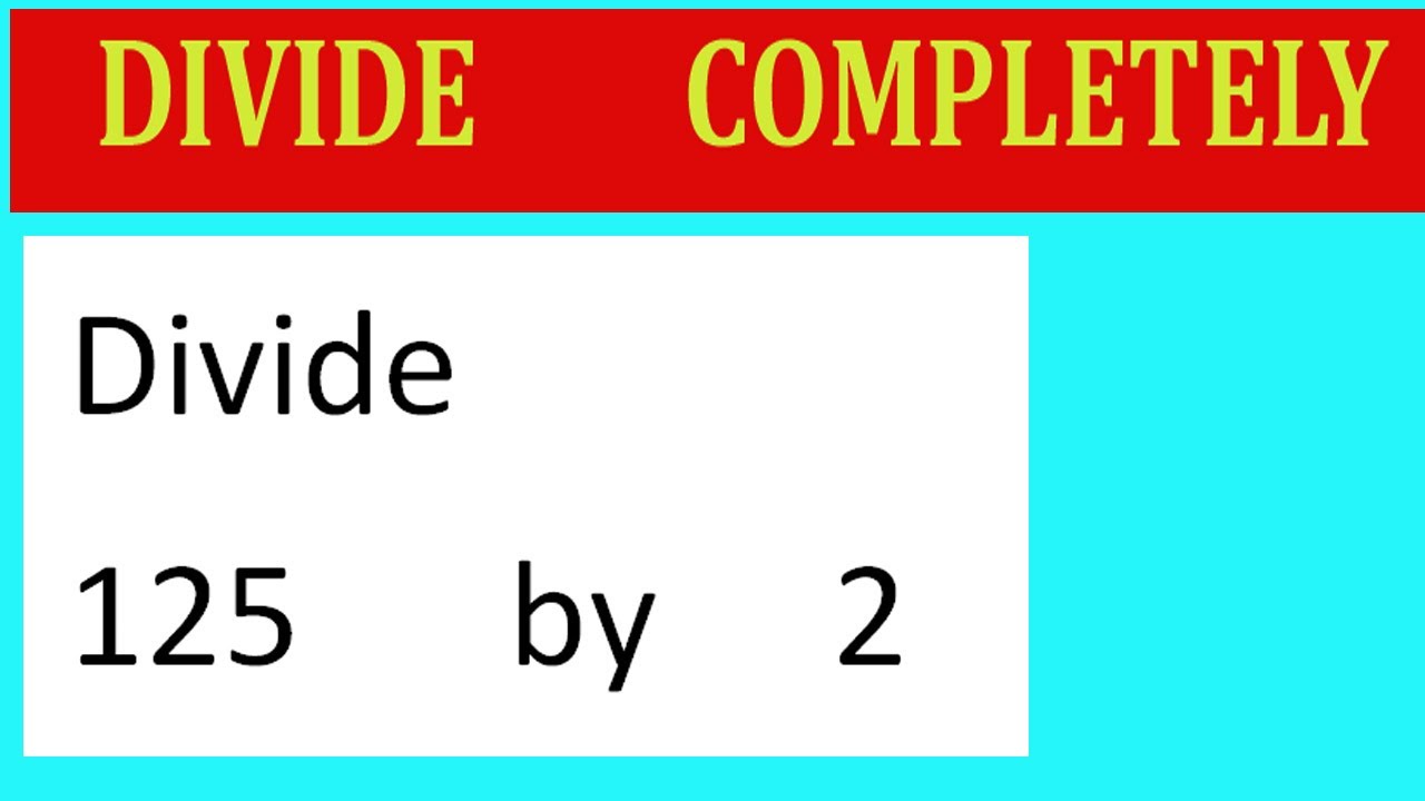 Divide 125 By 2 Divide Completely Youtube
