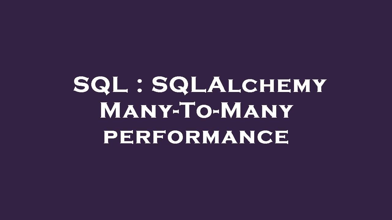 Sql Sqlalchemy Many To Many Performance Youtube