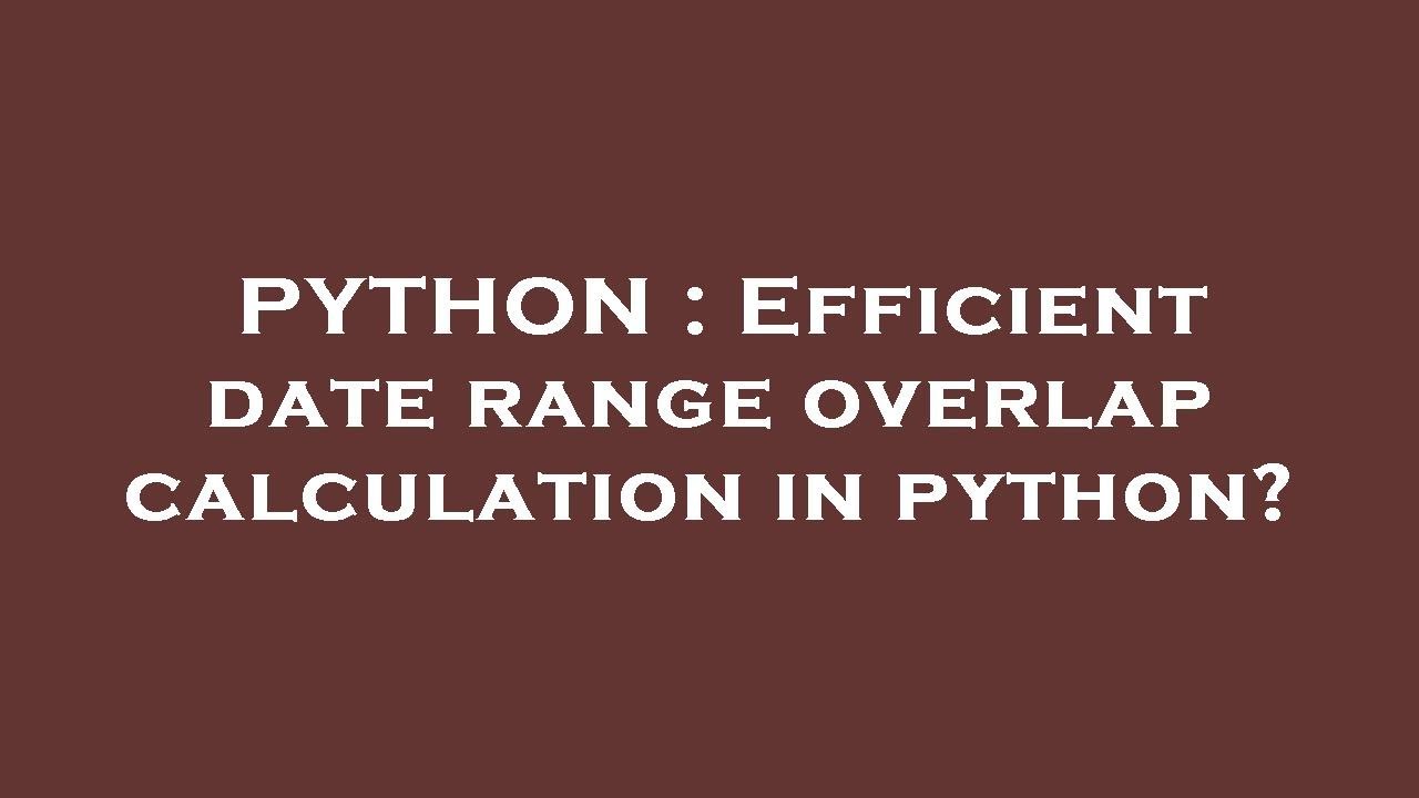 Python Efficient Date Range Overlap Calculation In Python Youtube