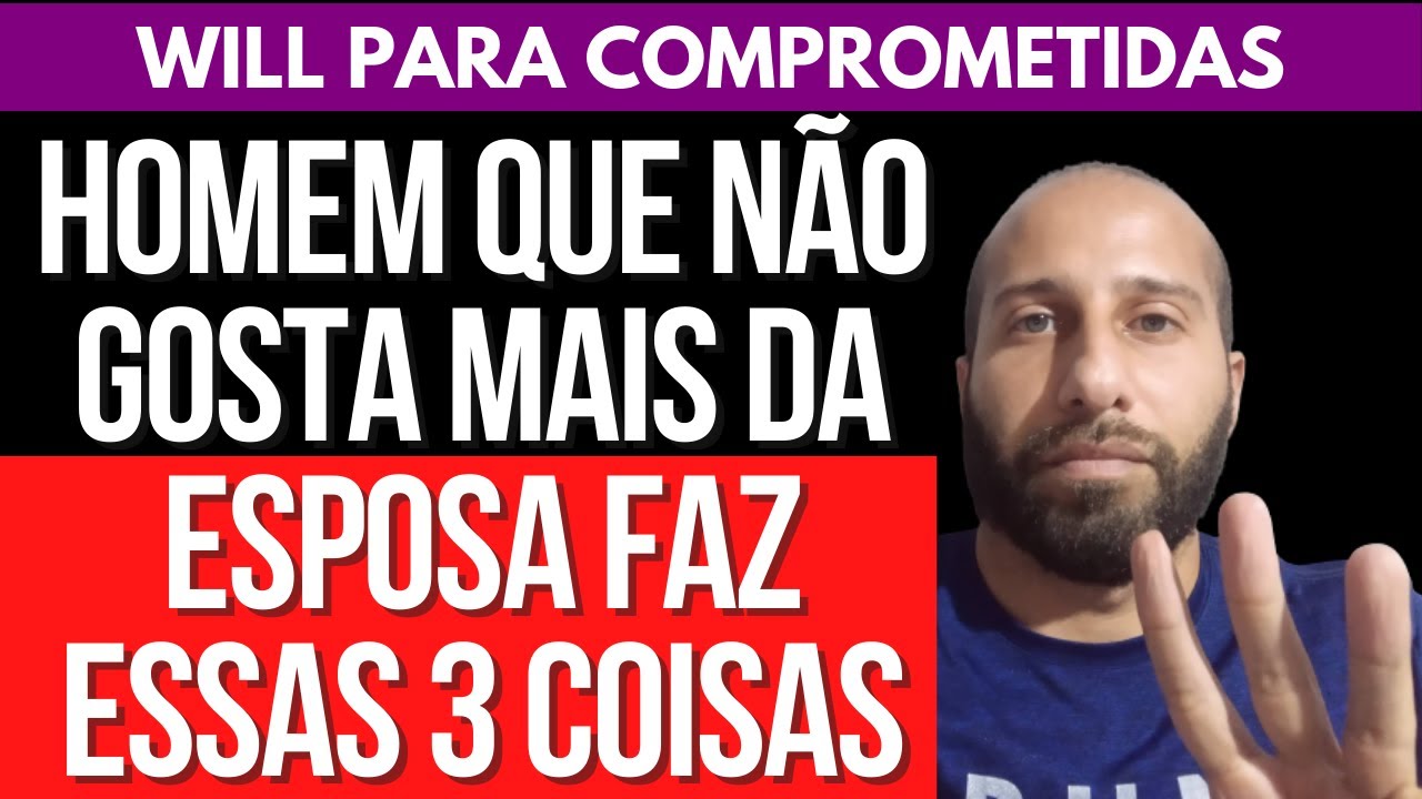 Homem Que Não Gosta Mais Da Esposa Faz Essas 3 Coisas William