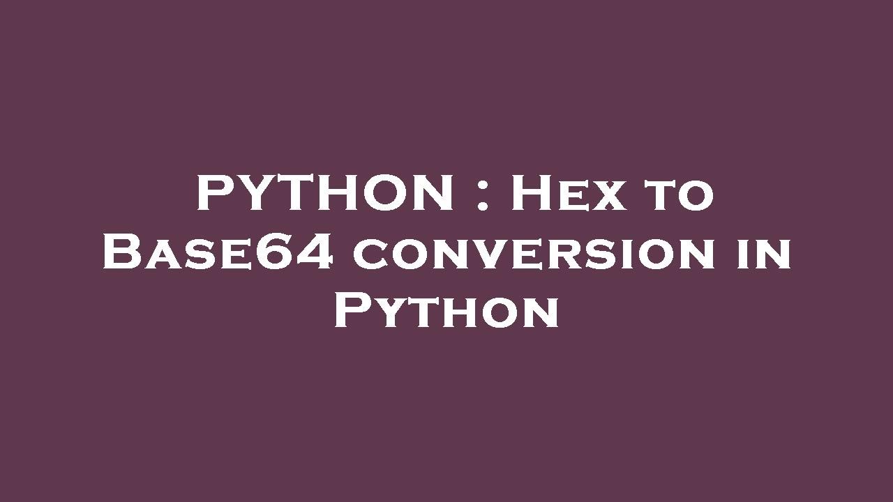 Python Hex To Base64 Conversion In Python Youtube