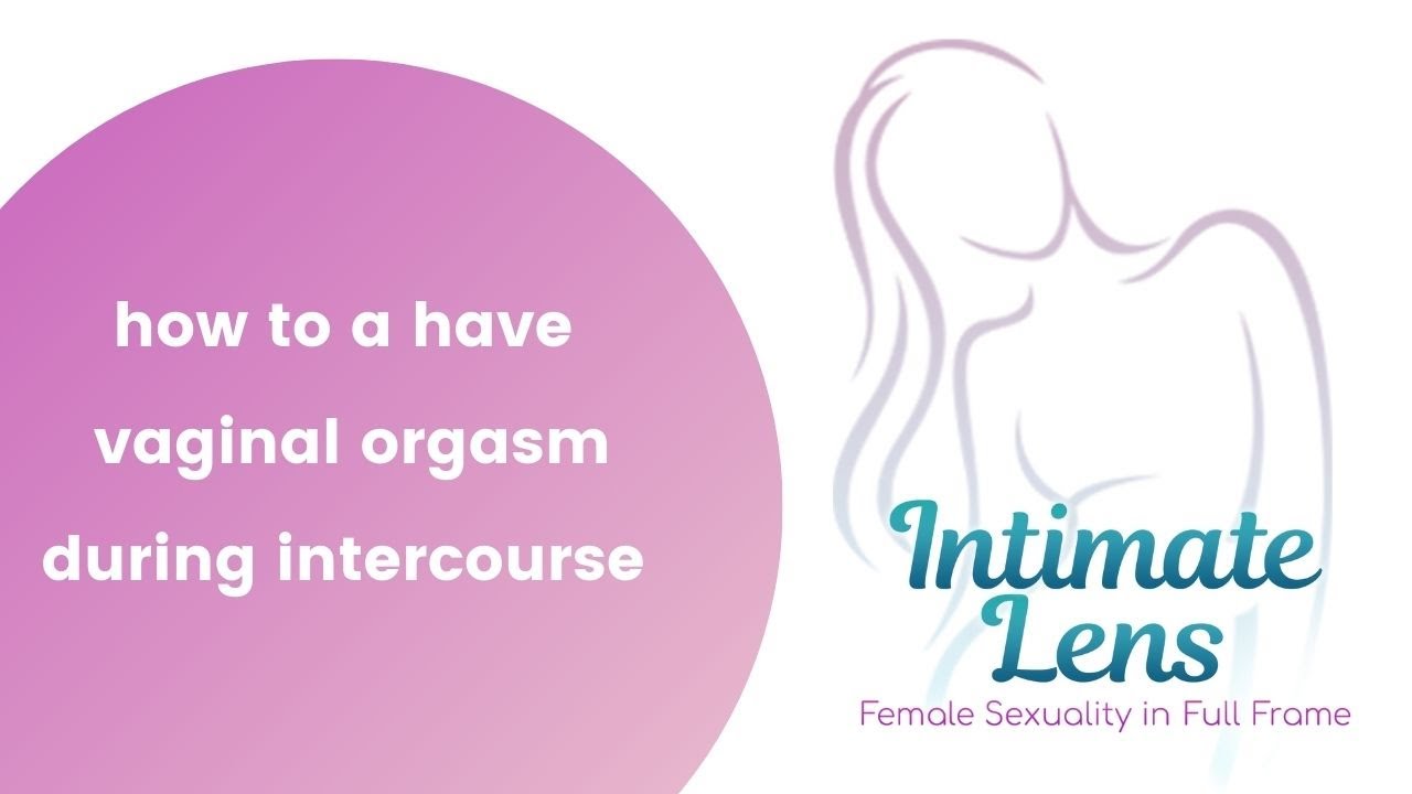 How To Have A Vaginal Orgasm During Intercourse Youtube