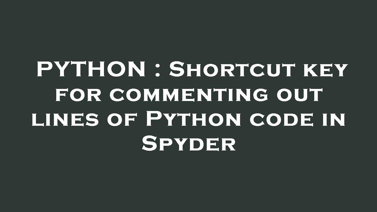 Python Shortcut Key For Commenting Out Lines Of Python Code In Spyder