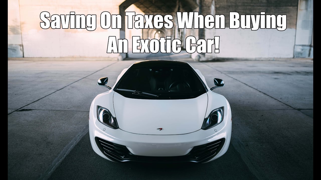 Saving Taxes When Buying An Exotic Car Youtube