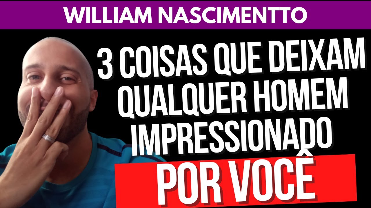 3 Coisas Que Deixam Qualquer Homem Impressionado Por Você William