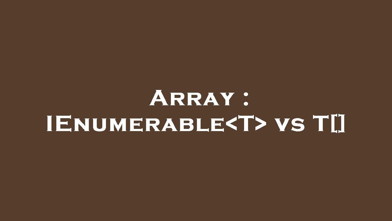 Array Ienumerable T Vs T Youtube