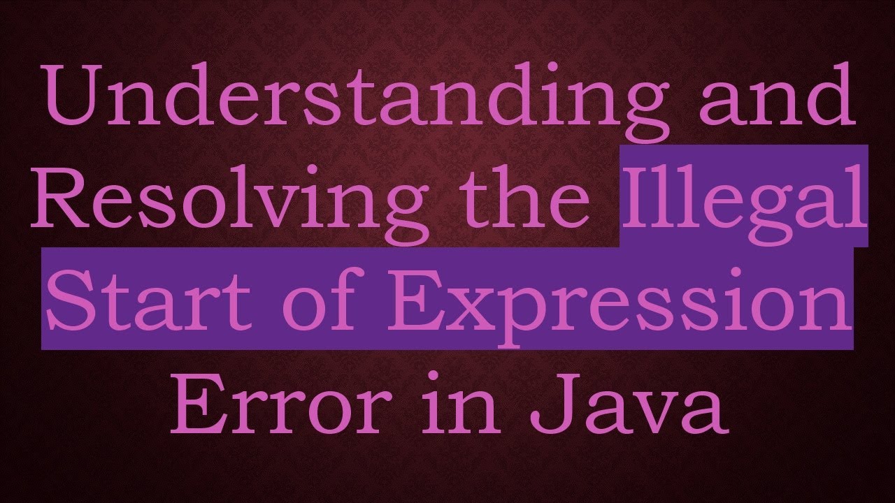Fixing Illegal Start Of Expression Java Errors Fast Guide