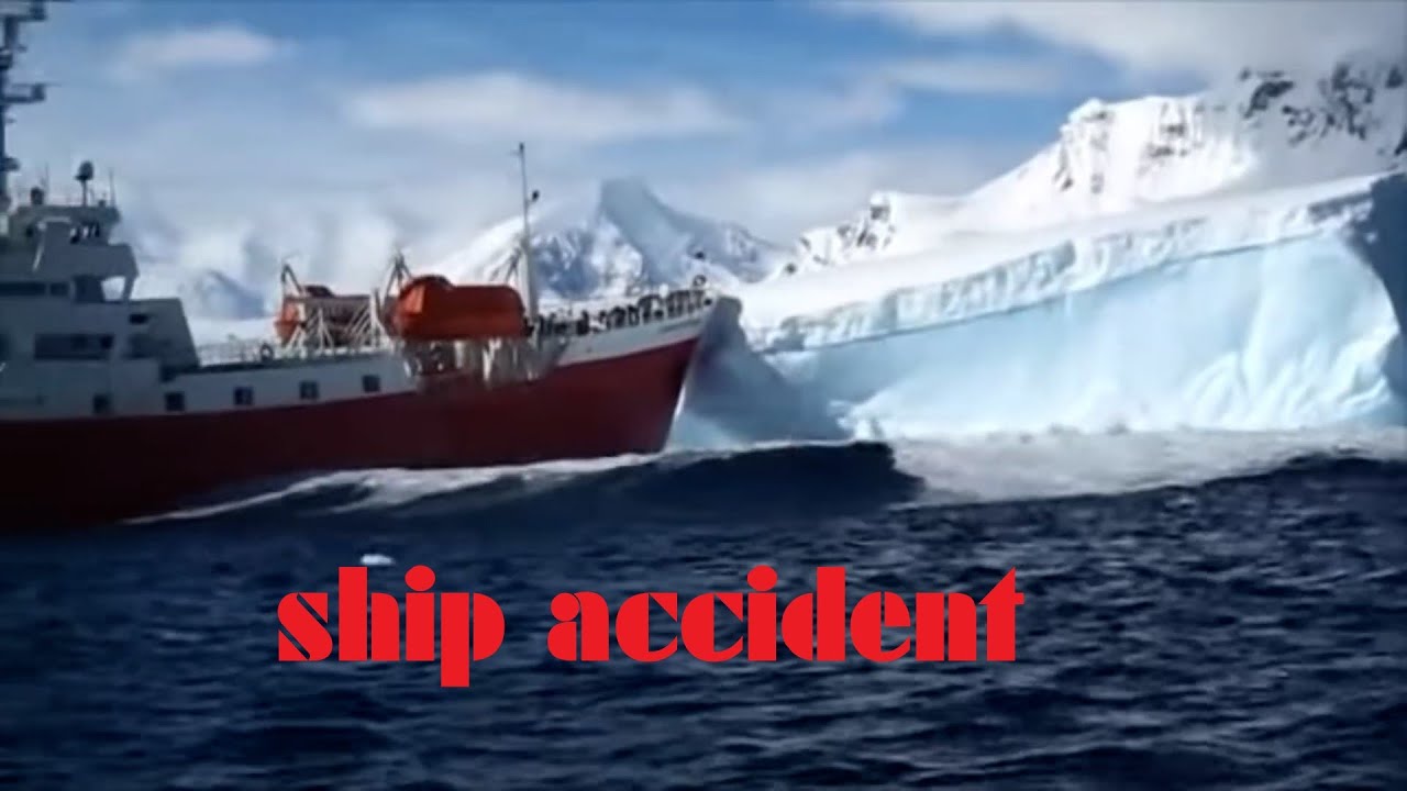54 Ships Accidents The Ship Crashed Into Giant Iceberg Youtube