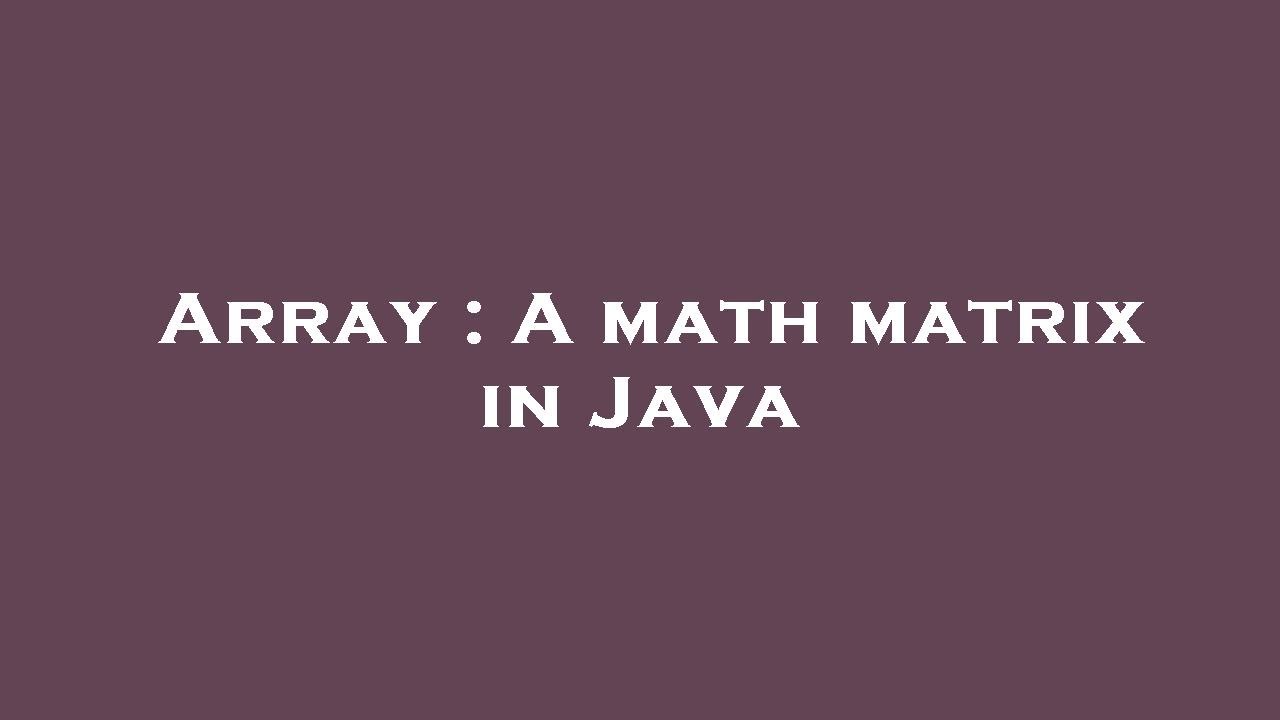 Array A Math Matrix In Java Youtube