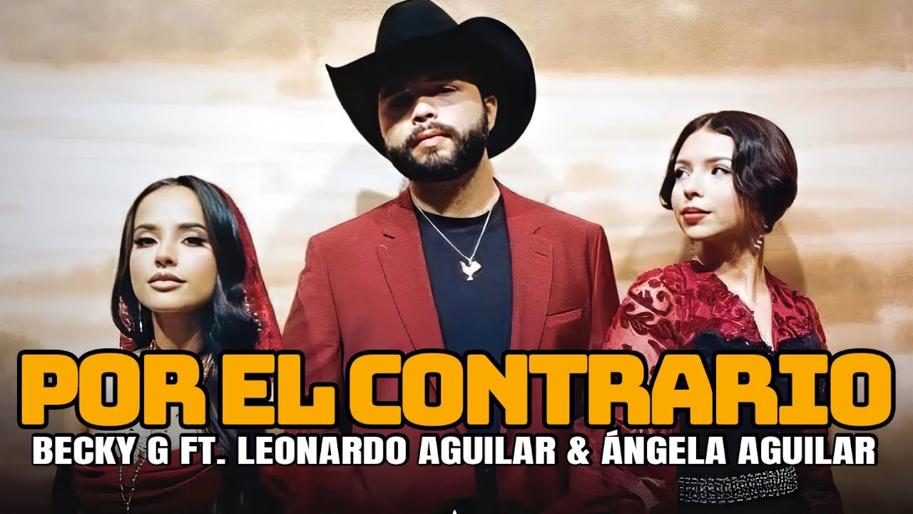 Becky G Por El Contrario With Leonardo Aguilar ángela Aguilar