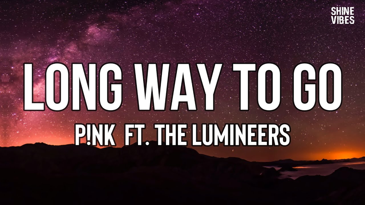 P Nk Long Way To Go Lyrics Ft The Lumineers Who Do You Love