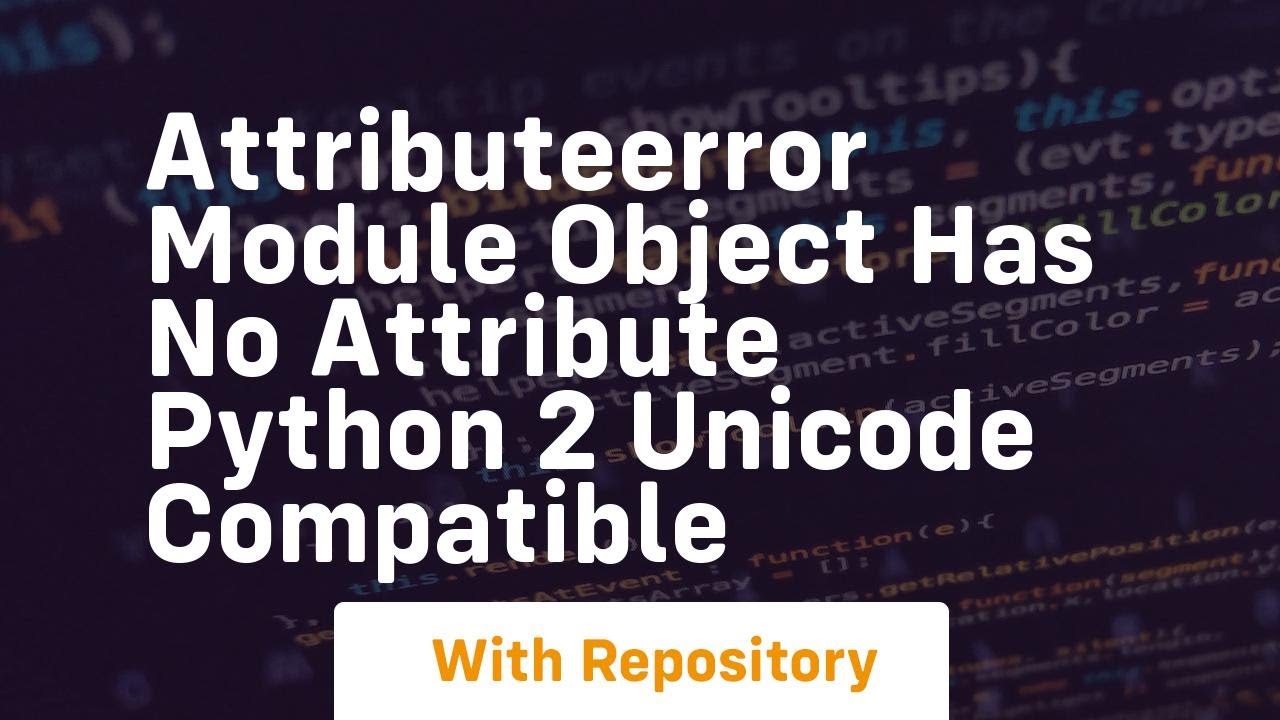 Attributeerror Module Object Has No Attribute Python 2 Unicode