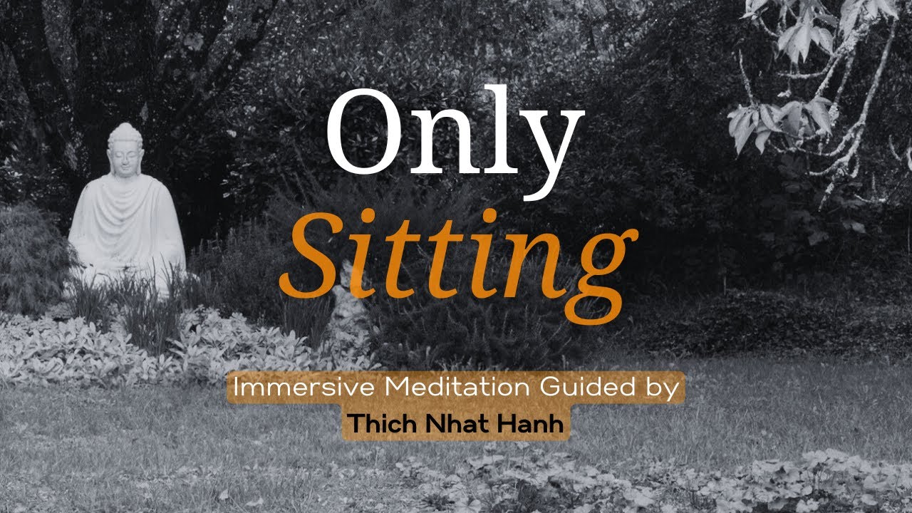 Only Sitting Immersive Meditation Guided By Thich Nhat Hanh Youtube