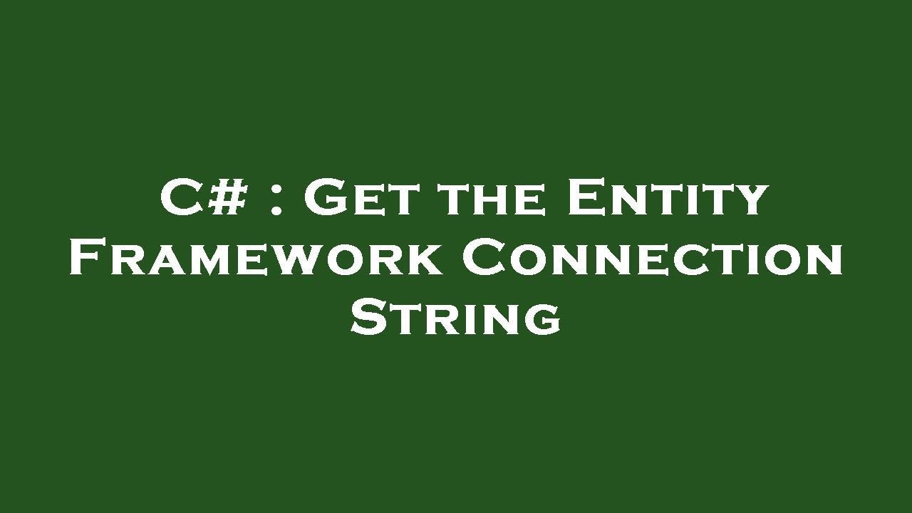 C Get The Entity Framework Connection String Youtube
