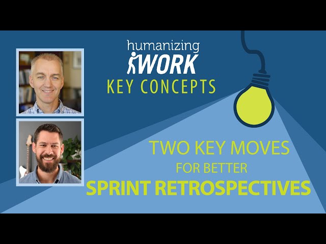 Two Key Moves For Better Sprint Retrospectives Humanizing Work