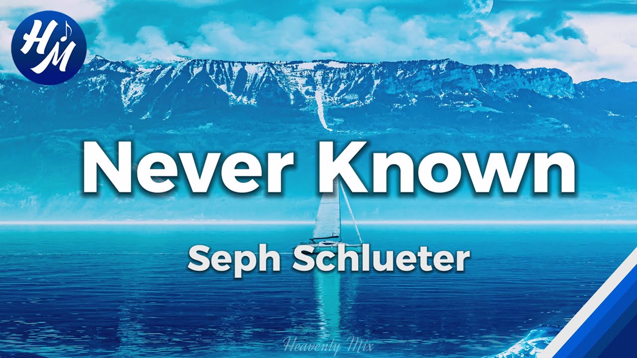 Never Known Lyrics By Seph Schlueter Youtube
