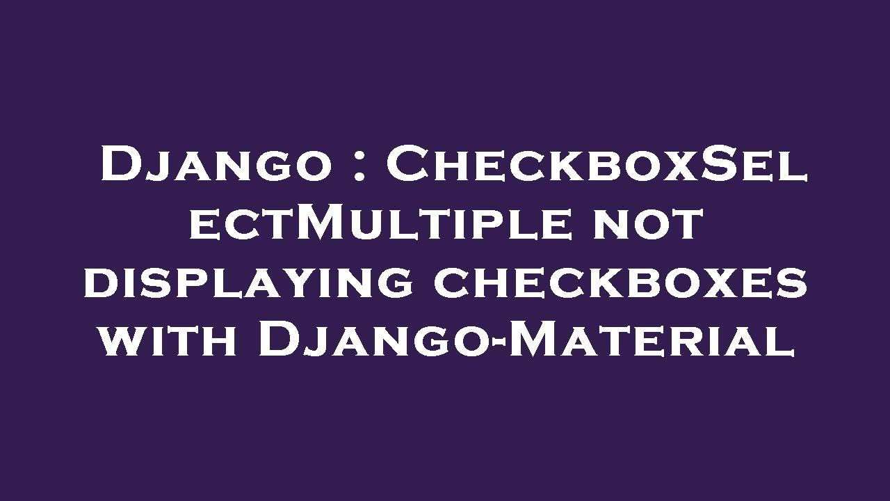 Django Checkboxselectmultiple Not Displaying Checkboxes With Django