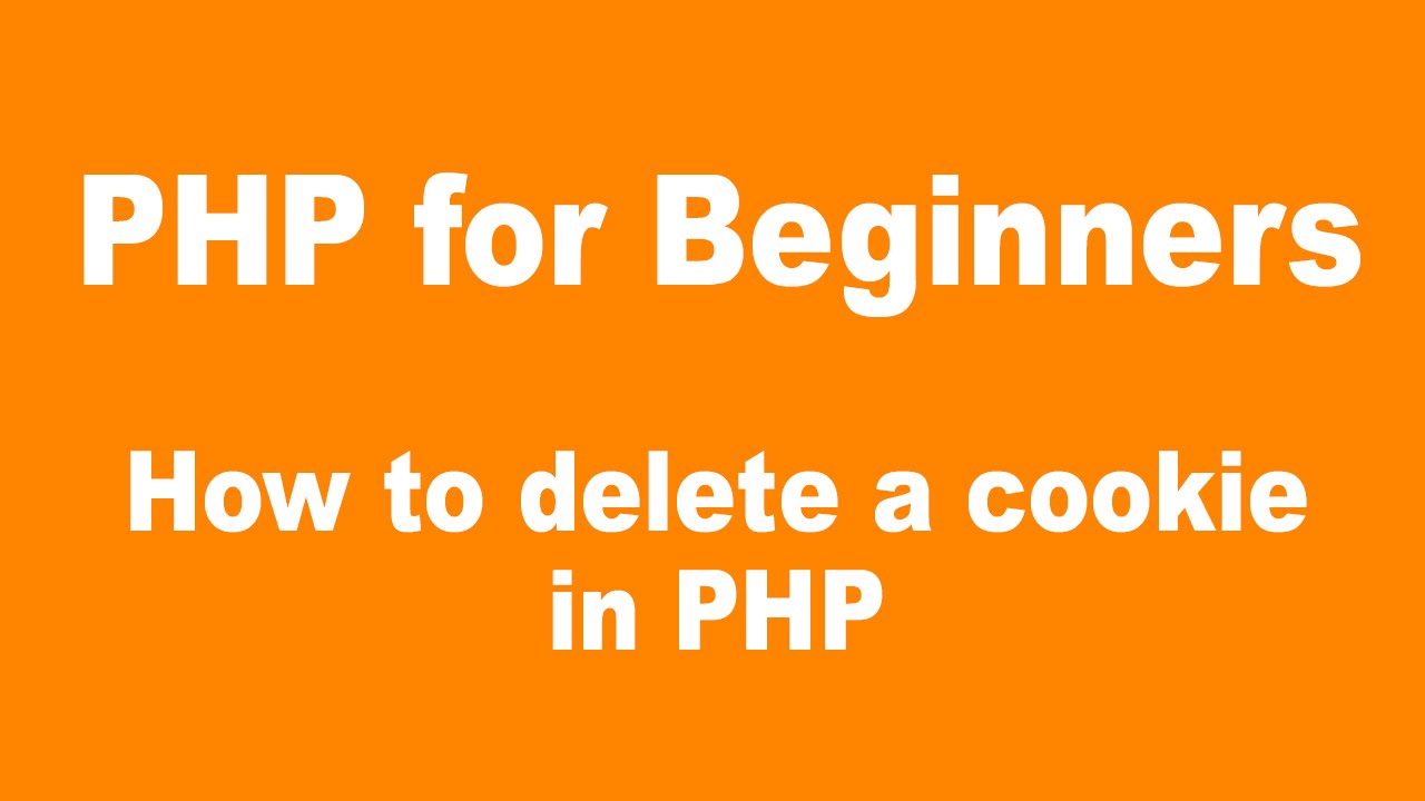 Php For Beginners How To Delete A Cookie In Php Youtube