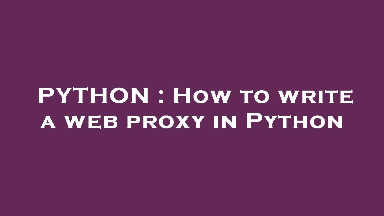 Python How To Write A Web Proxy In Python Youtube