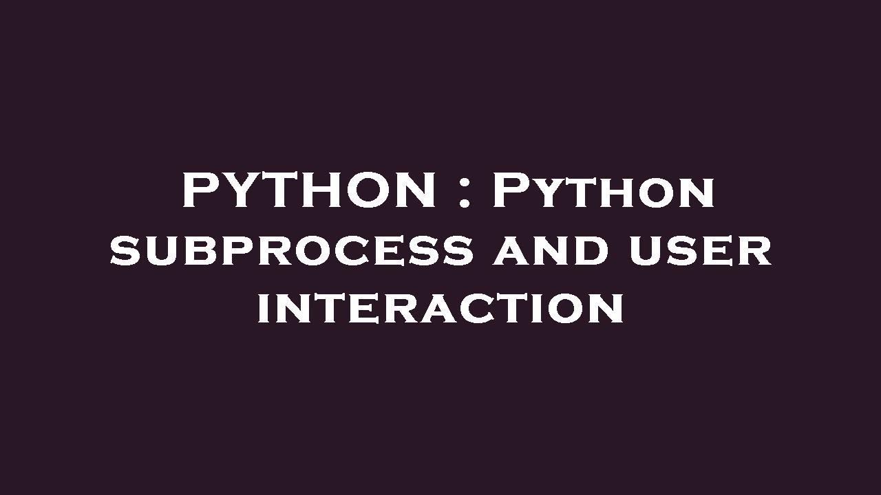 Python Python Subprocess And User Interaction Youtube