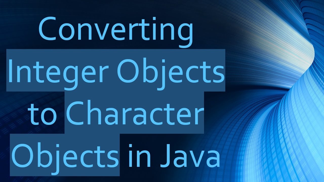 Converting Integer Objects To Character Objects In Java Youtube