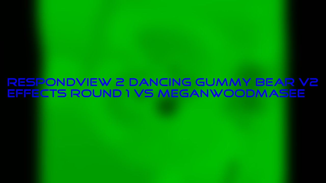 Respondview 2 Dancing Gummy Bear V2 Effects Round 1 Vs Megan Woodmansee