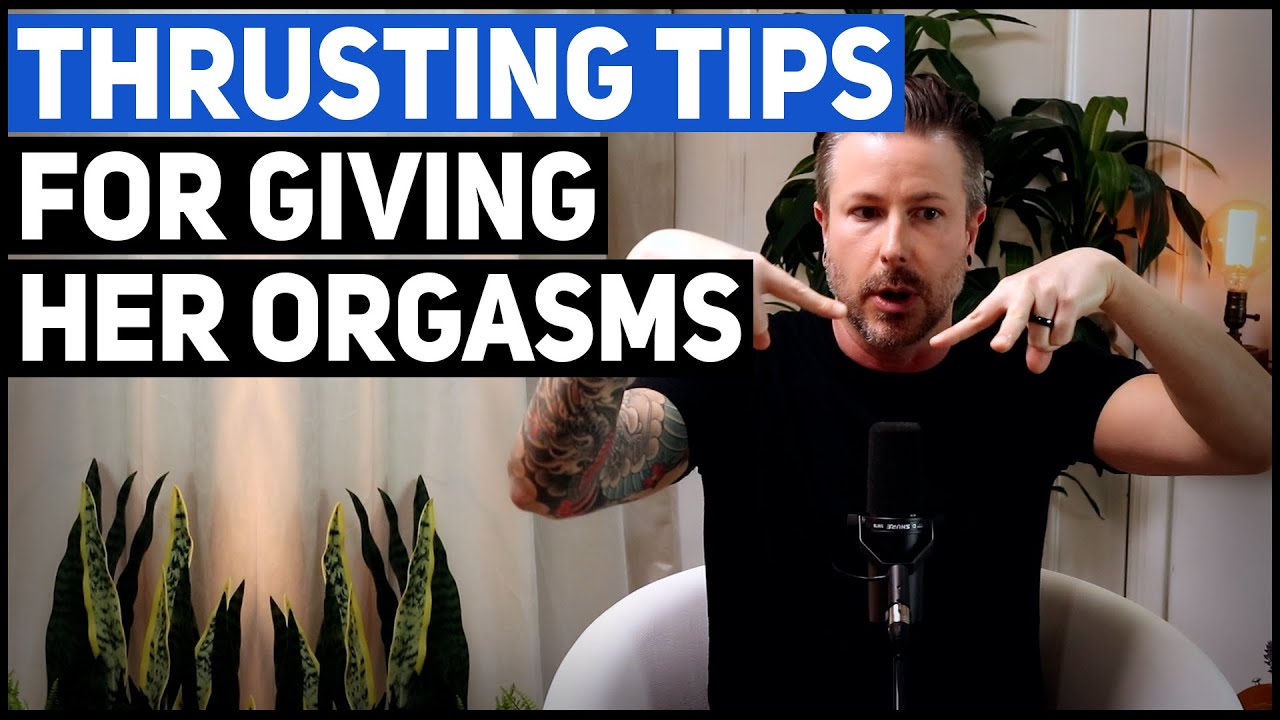 Thrusting Tips For Giving Her Orgasms Youtube