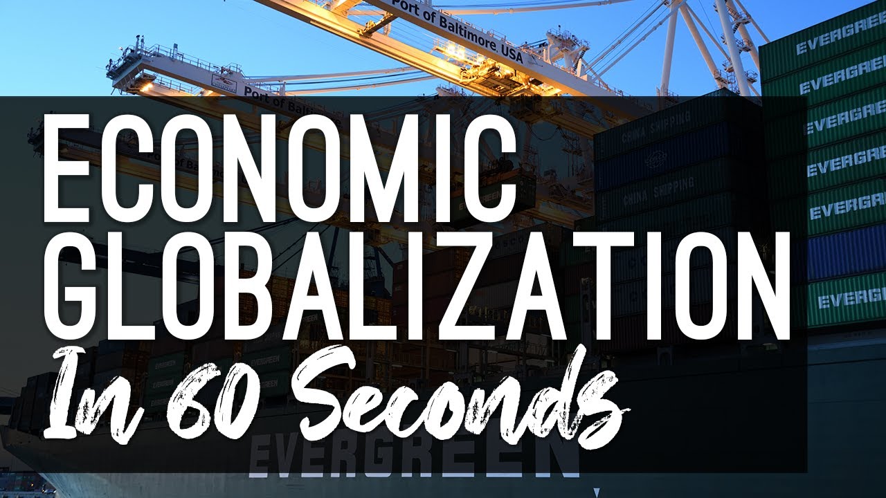 Economic Globalization Explained In Under 60 Seconds Youtube