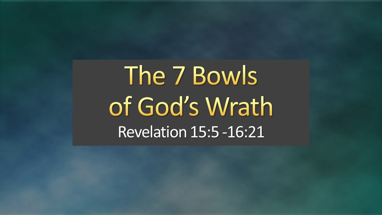 The Seven Bowls Of God S Wrath Revelation 15 5 16 21 Revelation 15
