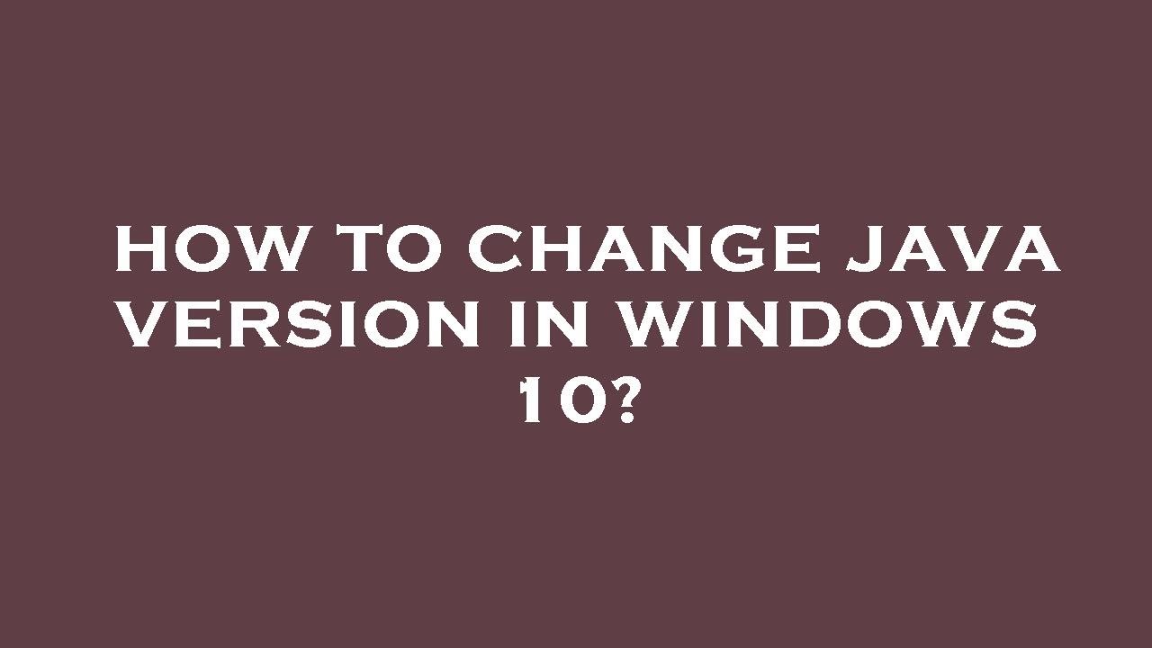 How To Change Java Version In Windows 10 Youtube