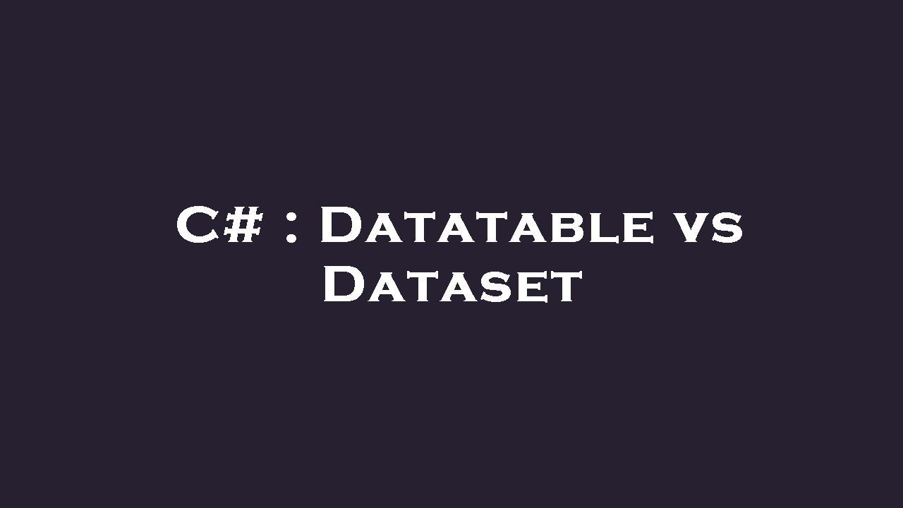 C Datatable Vs Dataset Youtube