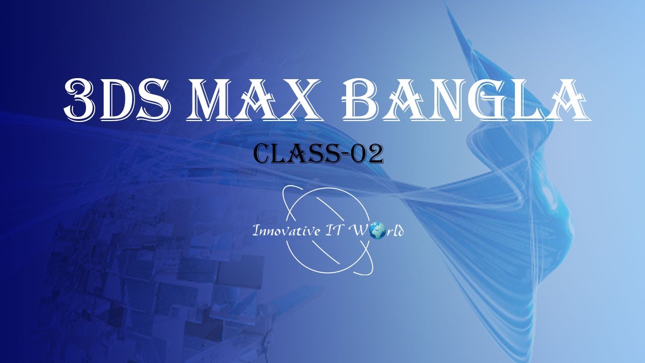 Introduction To 3ds Max In Bangla Class 02 Youtube