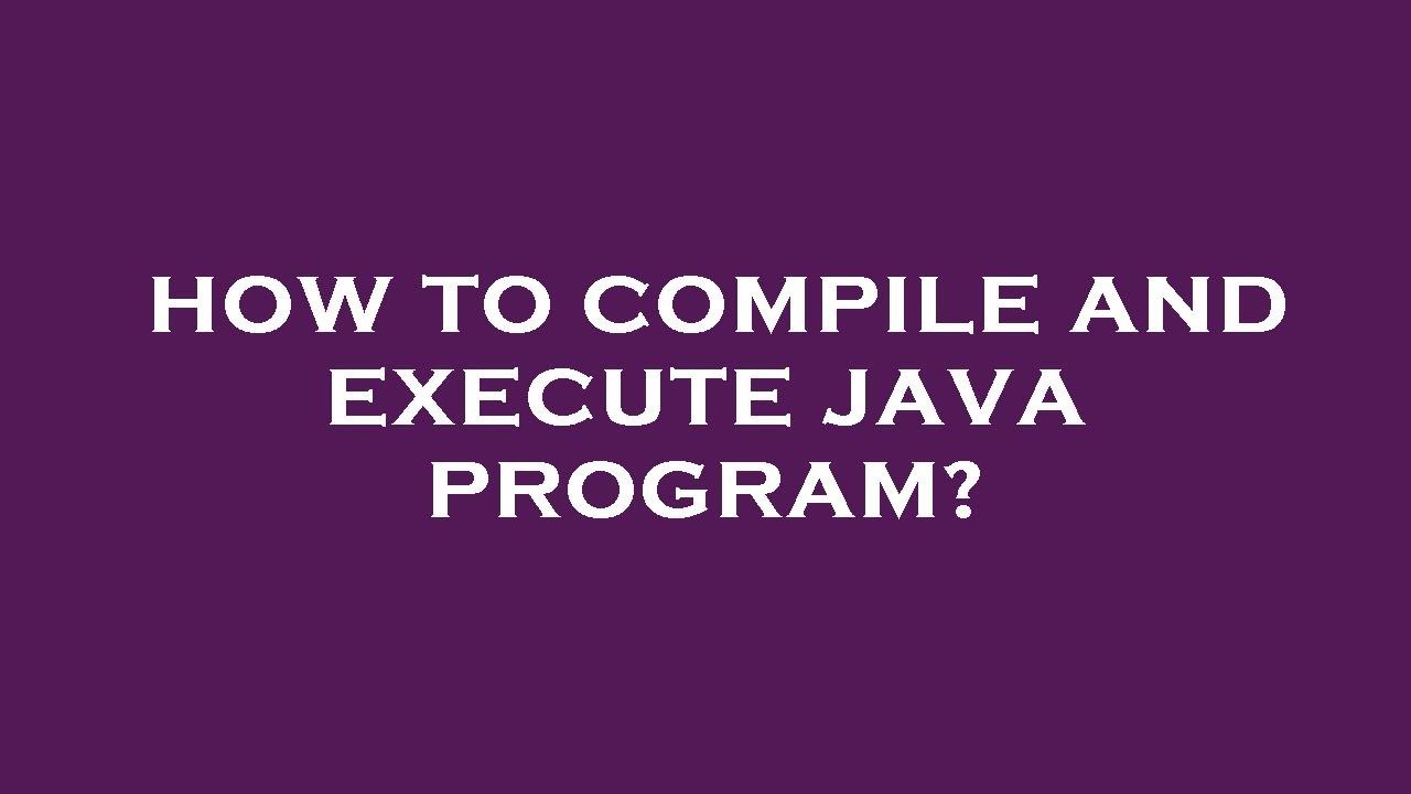 How To Compile And Execute Java Program Youtube