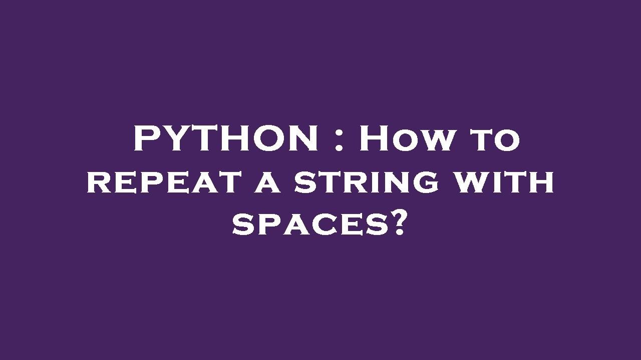 Python How To Repeat A String With Spaces Youtube