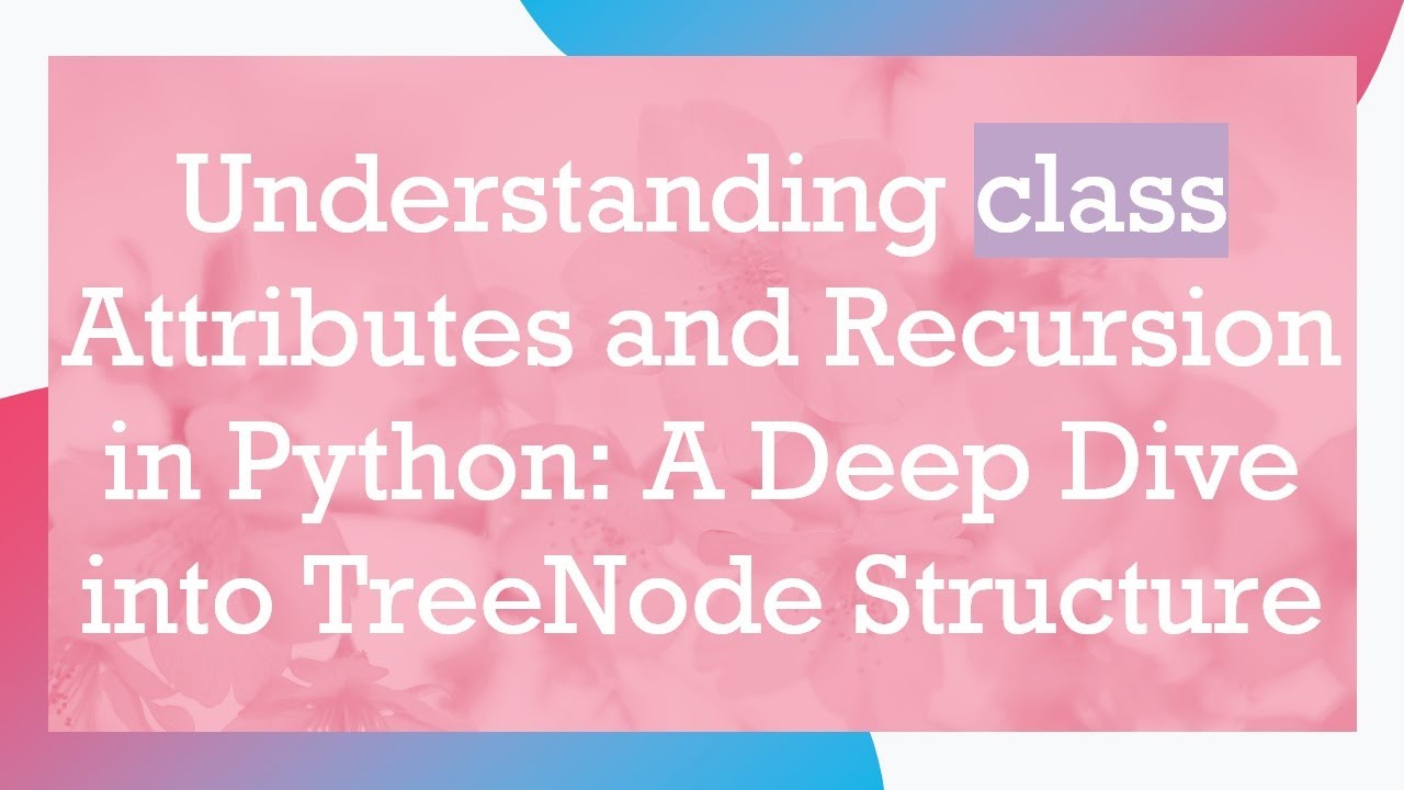 Understanding Class Attributes And Recursion In Python A Deep Dive