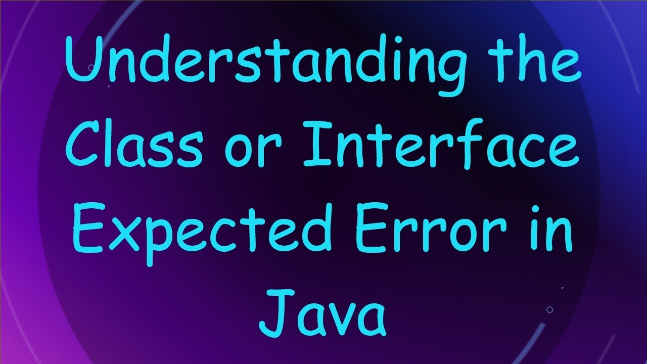 Understanding The Class Or Interface Expected Error In Java Youtube