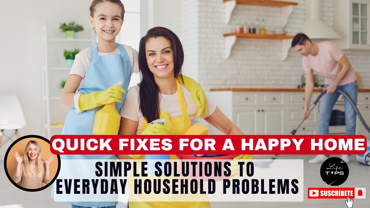 Quick Fixes For A Happy Home Simple Solutions To Everyday Household