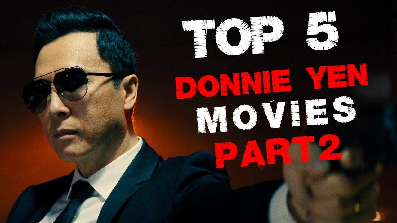 Top 5 Best Donnie Yen Movies Part 2 Youtube