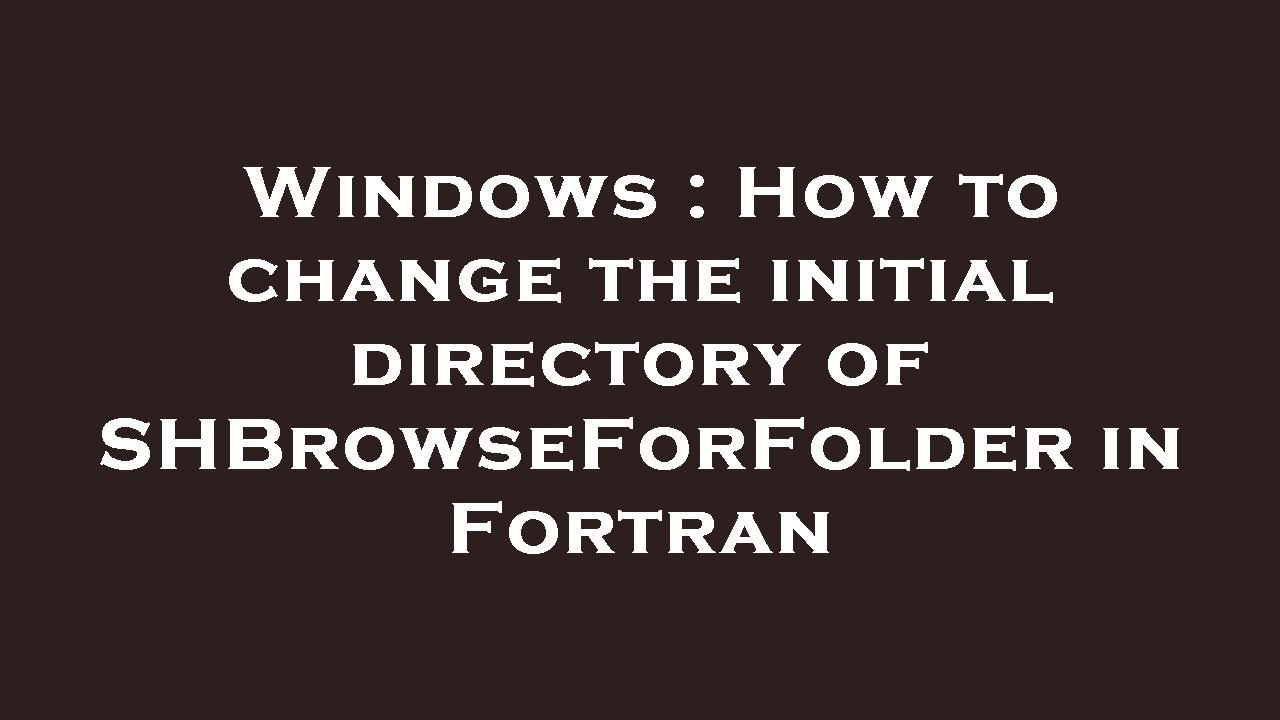 Windows How To Change The Initial Directory Of Shbrowseforfolder In