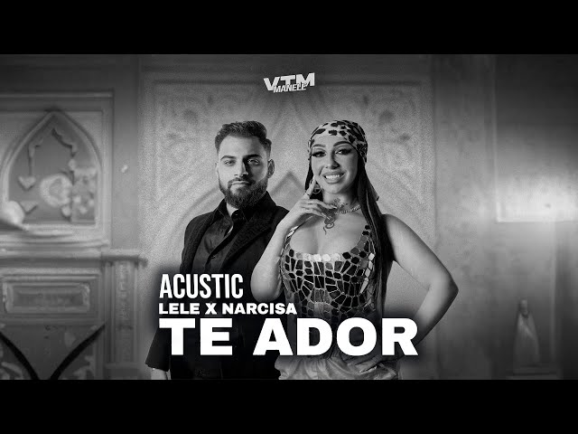 LeLe x Narcisa - Te Ador (Acustic) - Manele VTM