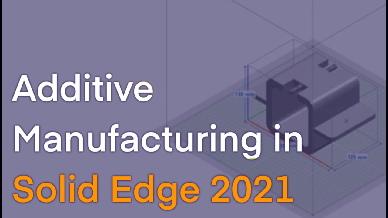 Additive Manufacturing In Solid Edge 2021 Youtube
