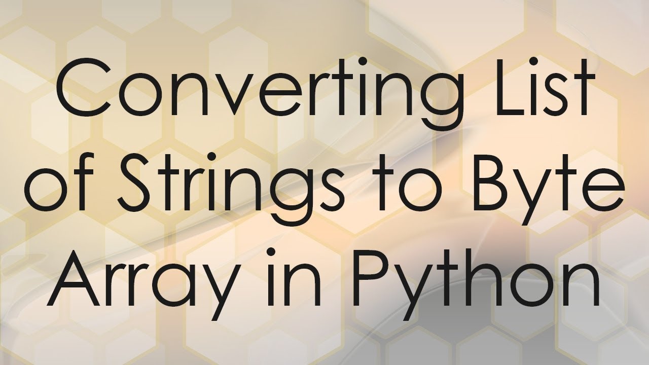 Converting List Of Strings To Byte Array In Python Youtube