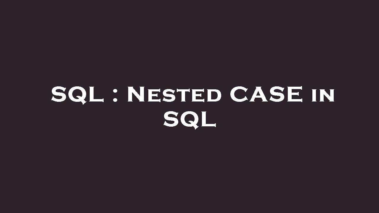 Sql Nested Case In Sql Youtube