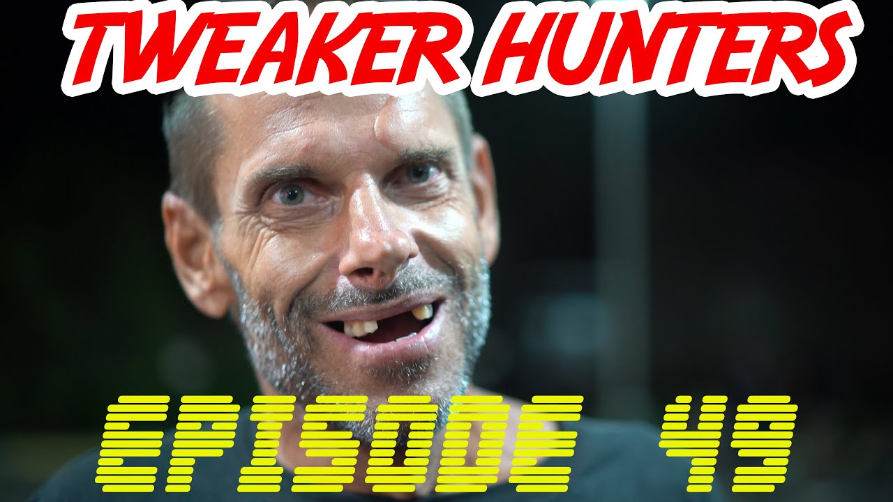 Tweaker Hunters Episode 49 Youtube