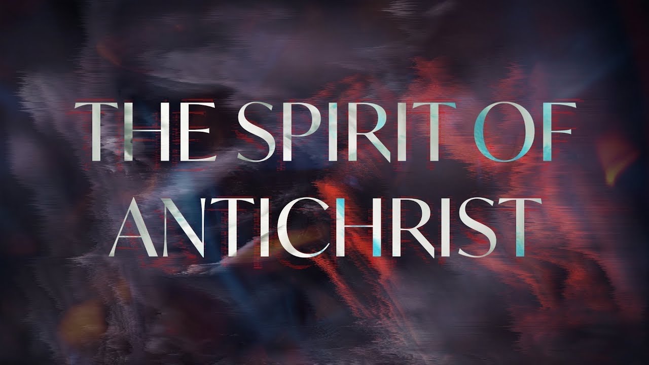 The Spirit Of The Anti Christ Youtube