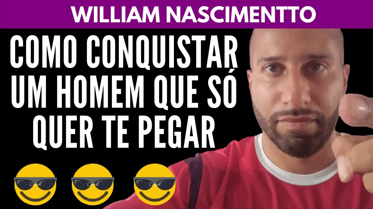 Como Conquistar Um Homem Pegador William Nascimentto Youtube