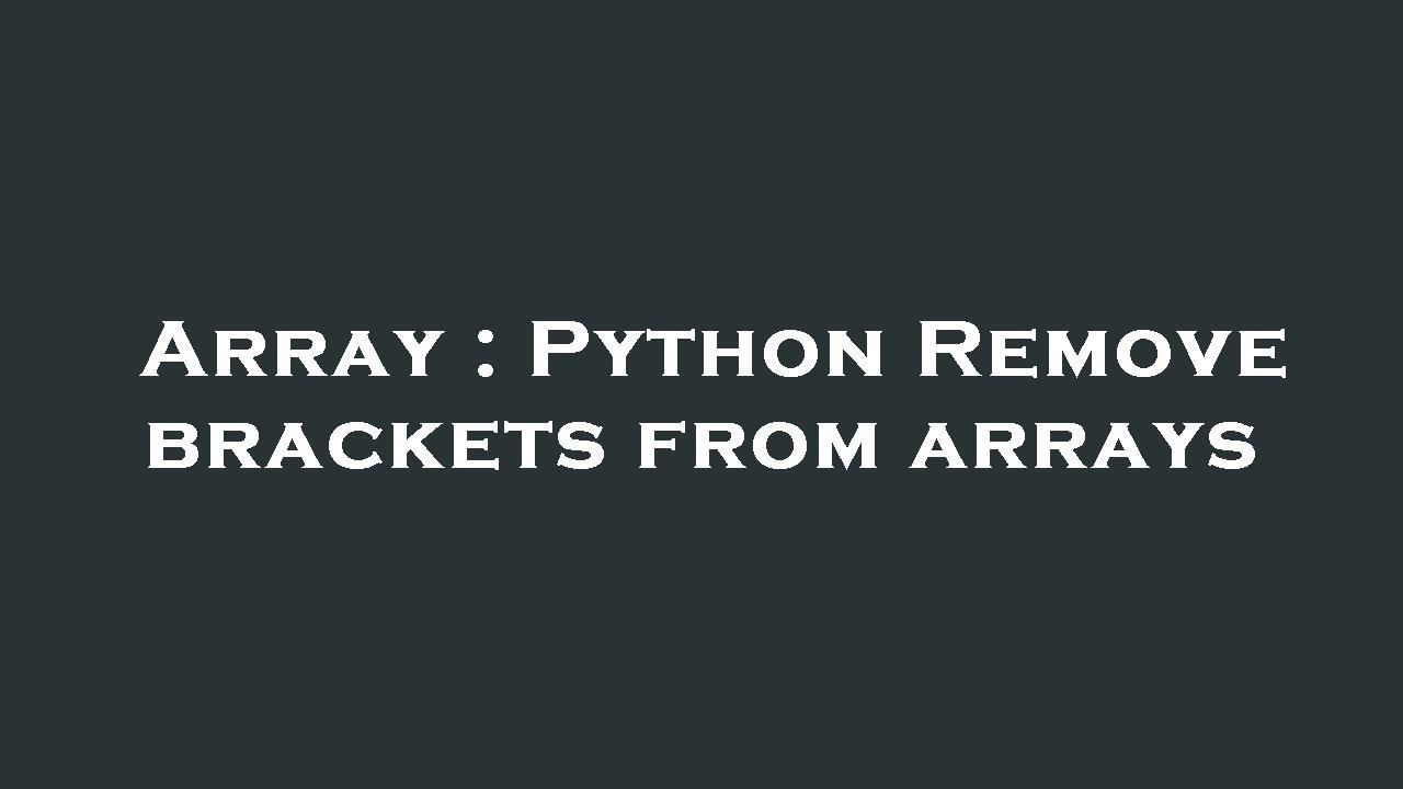 Array Python Remove Brackets From Arrays Youtube