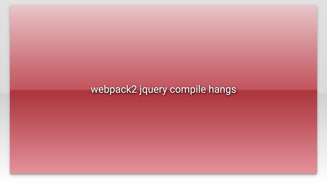 Webpack2 Jquery Compile Hangs Youtube