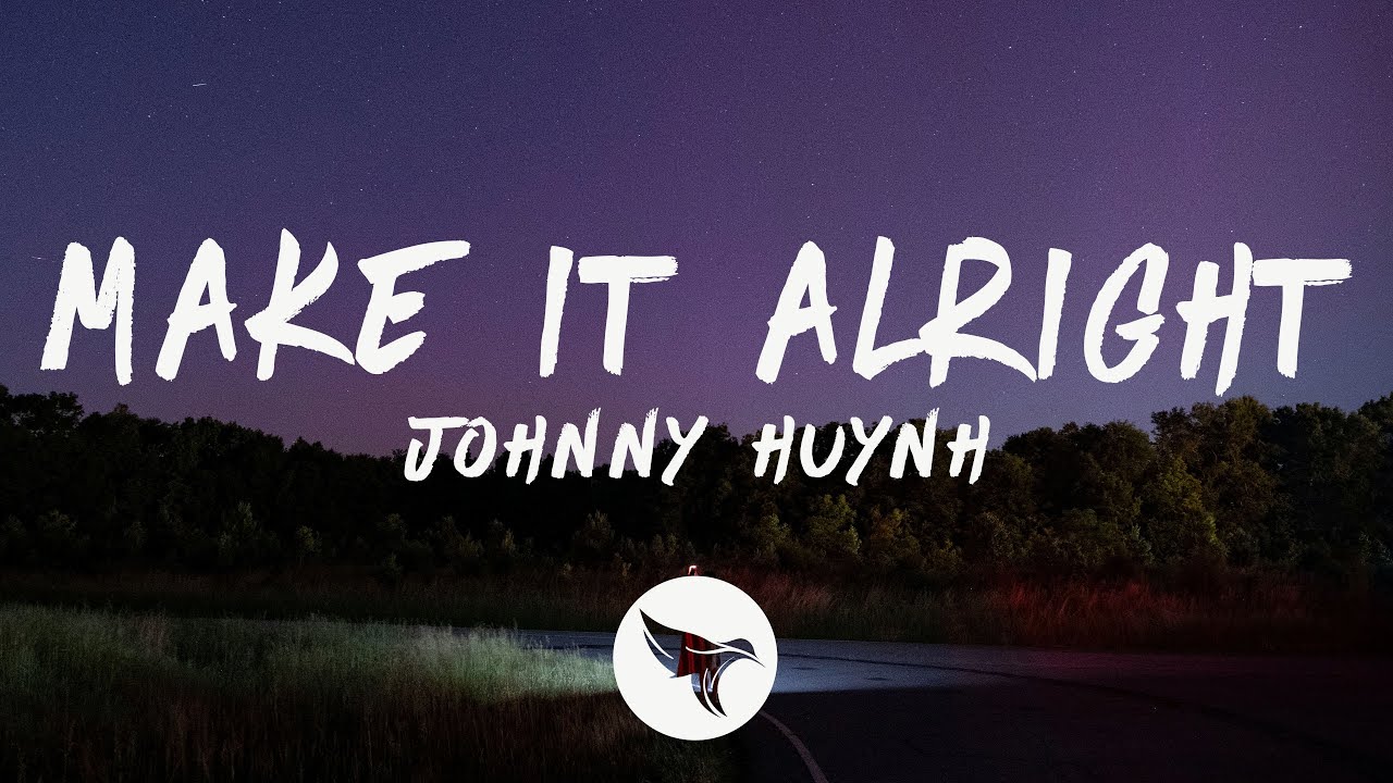 Johnny Huynh Make It Alright Lyrics Youtube