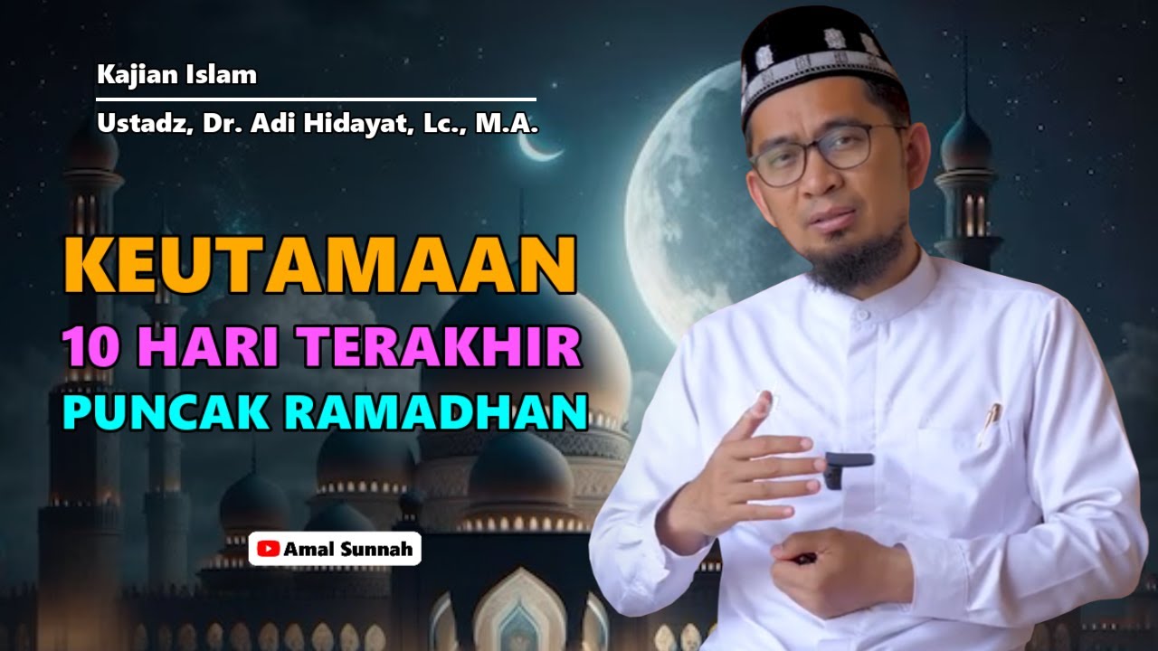 Keutamaan 10 Hari Terakhir Puncak Ramadan Ust Dr Adi Hidayat Lc M